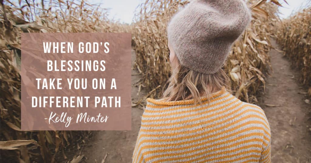 WHEN GOD’S BLESSING TAKES YOU ON A DIFFERENT PATH * Kelly Minter